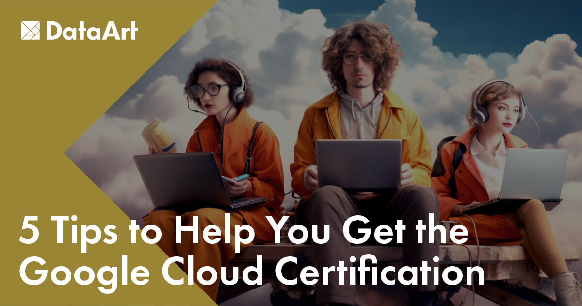 5 Tips to Help You Get the Google Cloud Certification